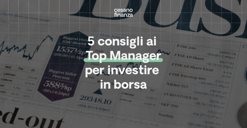 Cinque consigli ai Top Manager per investire in borsa - Cesano Finanza